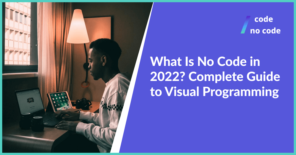 What Is No Code in 2022? Complete Guide to Visual Programming - Code or ...