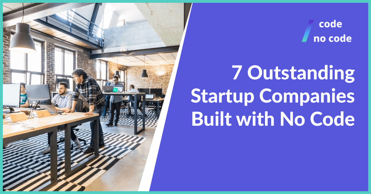 7 Outstanding No Code Startups You Need to Know - Code or No Code
